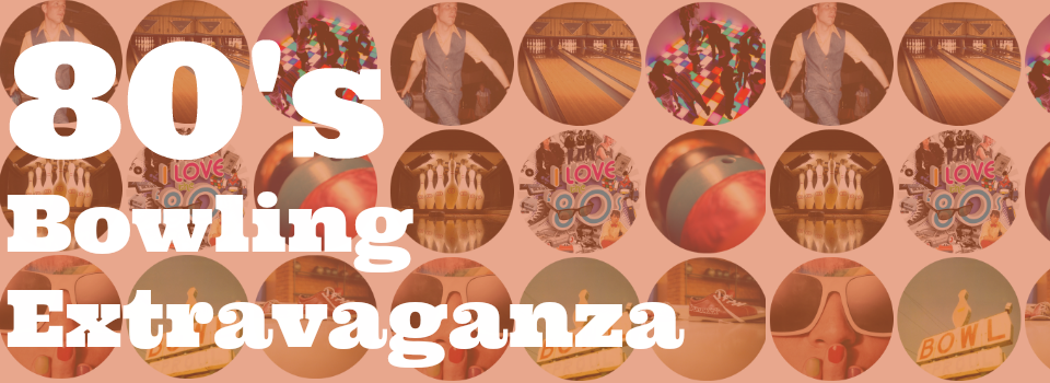 80's Bowling Extravaganza! | April 9 | DMAR